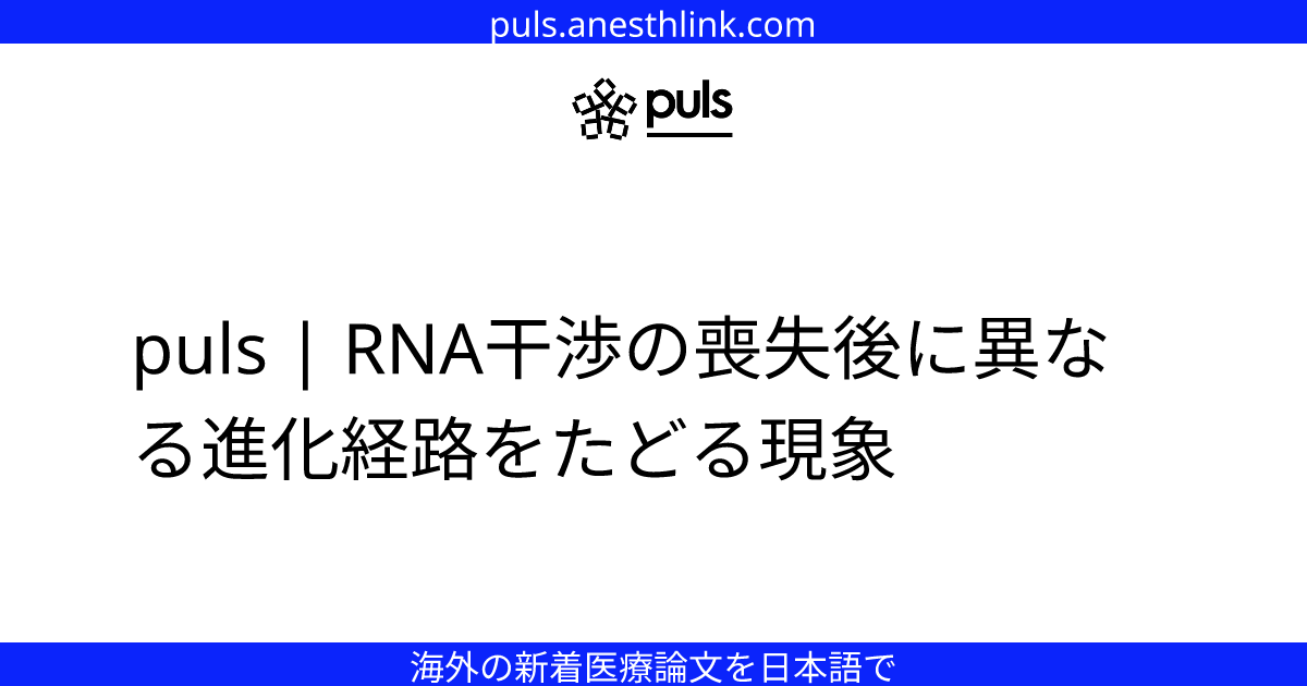 puls | RNA干渉の喪失後に異なる進化経路をたどる現象